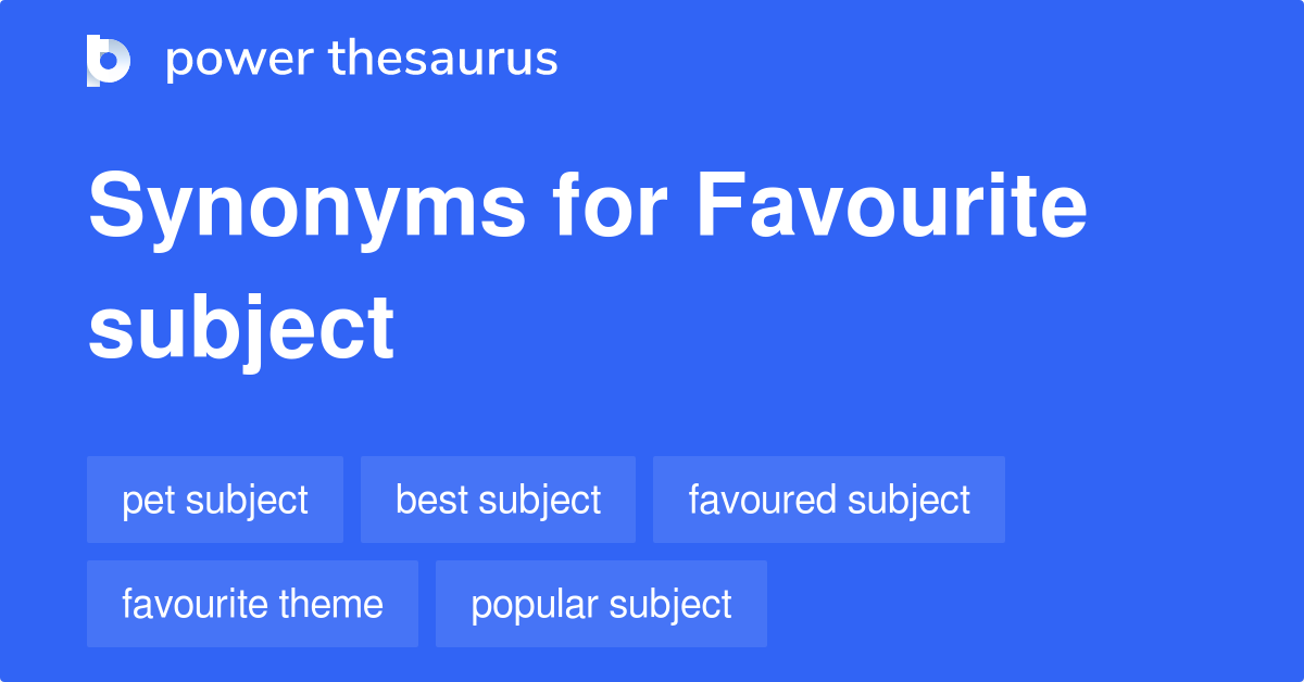 FAVOURITE SUBJECT Synonyms: 27 Similar Words & Phrases