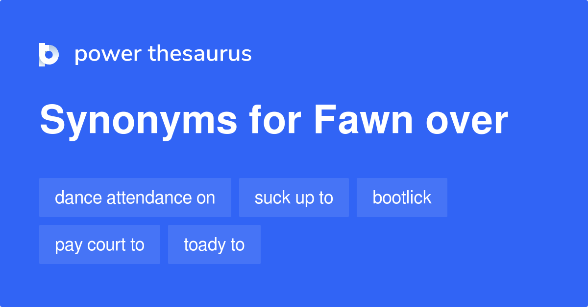 FAWN OVER Synonyms: 401 Similar Words & Phrases