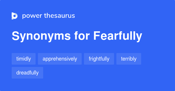 FEARFULLY Synonyms: 729 Similar Words & Phrases