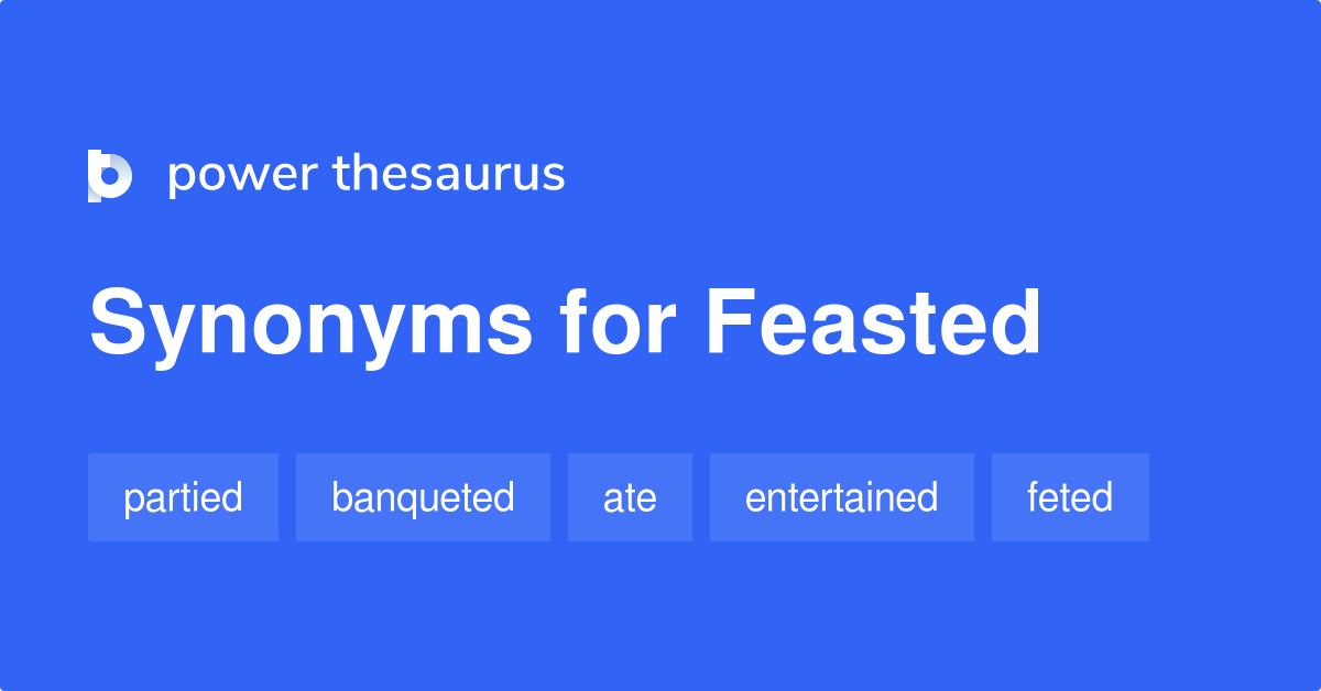 Feasted synonyms - 300 Words and Phrases for Feasted