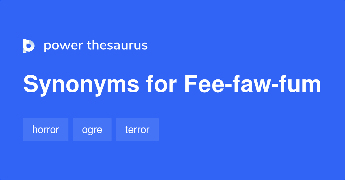 Fee-faw-fum synonyms - 35 Words and Phrases for Fee-faw-fum