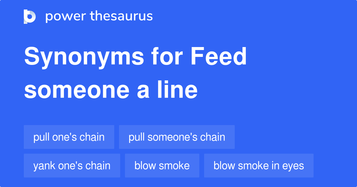 FEED SOMEONE A LINE Synonyms: 90 Similar Words & Phrases
