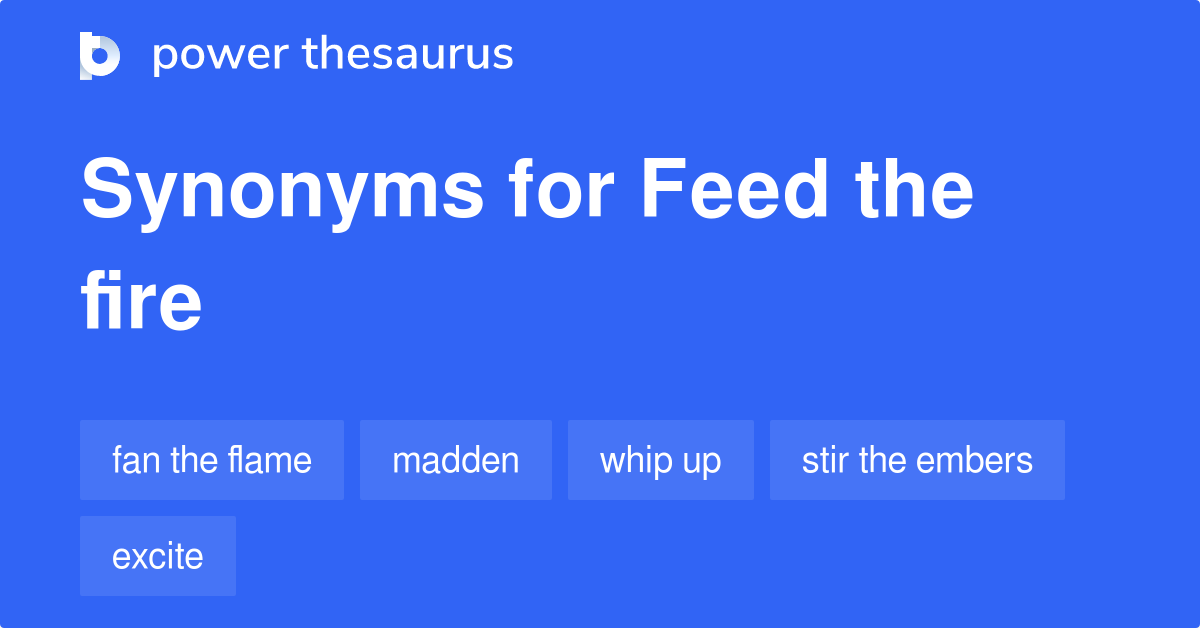 FEED THE FIRE Synonyms: 203 Similar Words & Phrases