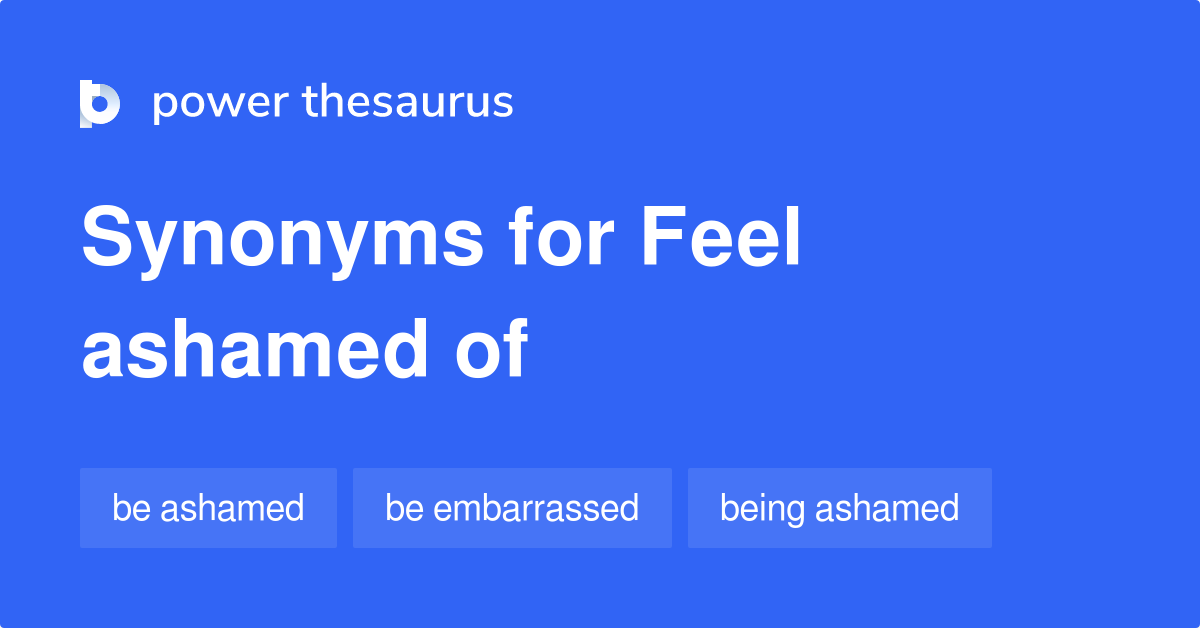 FEEL ASHAMED OF Synonyms: 54 Similar Words & Phrases