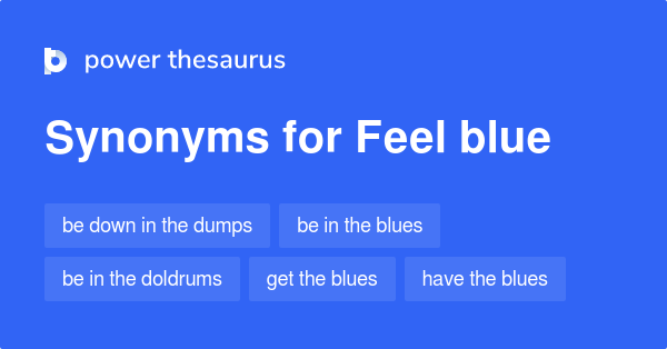 FEEL BLUE Synonyms: 179 Similar Words & Phrases