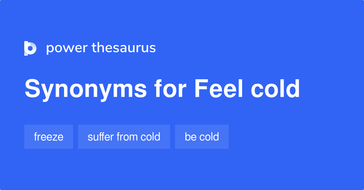 FEEL COLD Synonyms: 40 Similar Words & Phrases