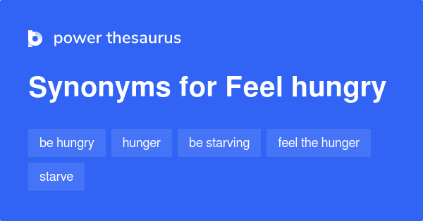 FEEL HUNGRY Synonyms: 54 Similar Words & Phrases