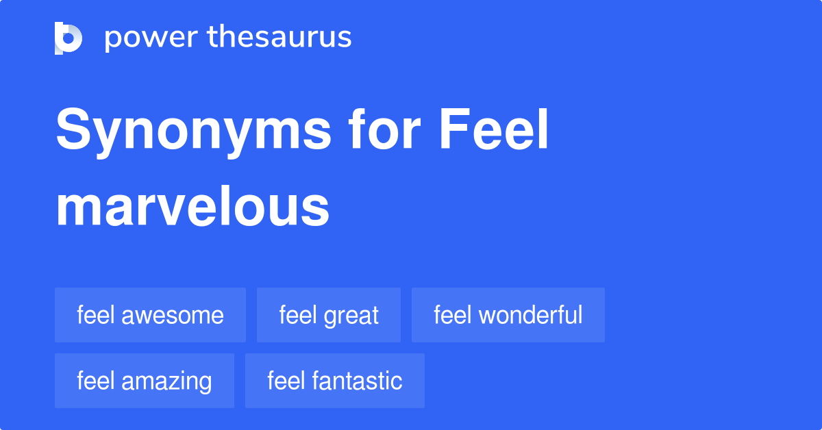 FEEL MARVELOUS Synonyms: 77 Similar Words & Phrases