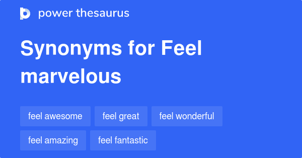 FEEL MARVELOUS Synonyms: 77 Similar Words & Phrases