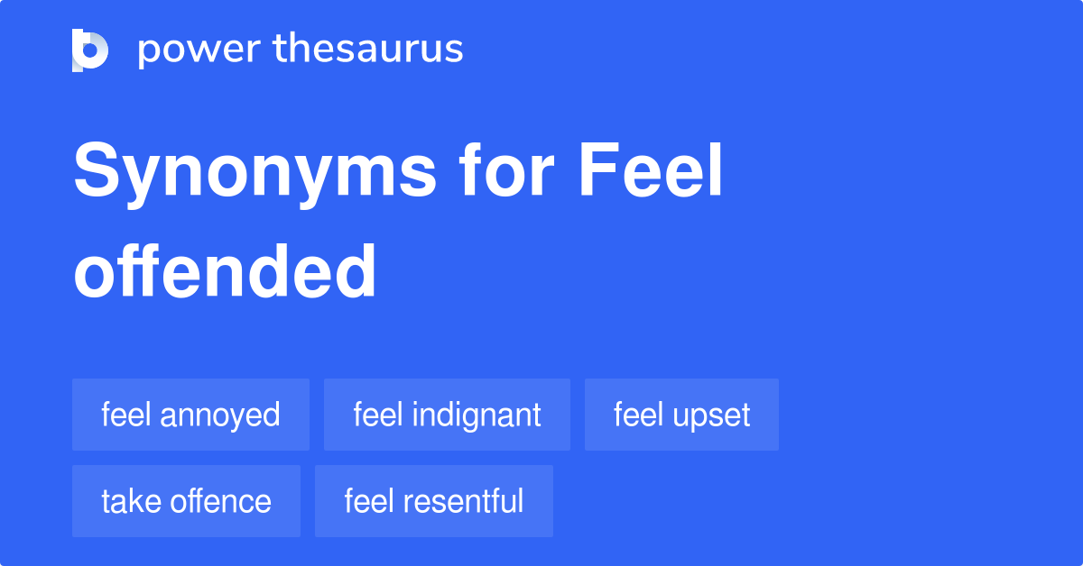 FEEL OFFENDED Synonyms: 182 Similar Words & Phrases