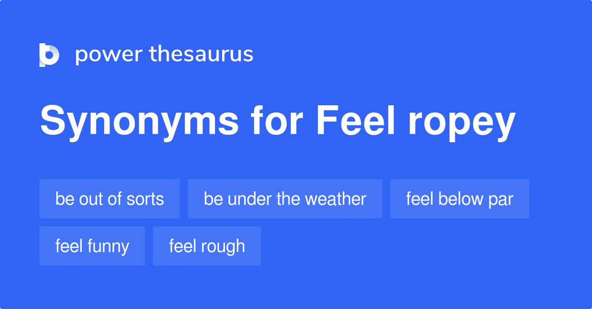 FEEL ROPEY Synonyms: 57 Similar Words & Phrases