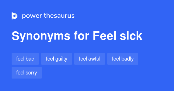 FEEL SICK Synonyms: 168 Similar Phrases