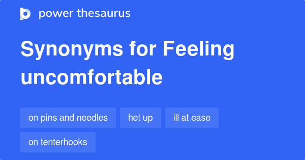 FEELING UNCOMFORTABLE Synonyms: 240 Similar Words & Phrases
