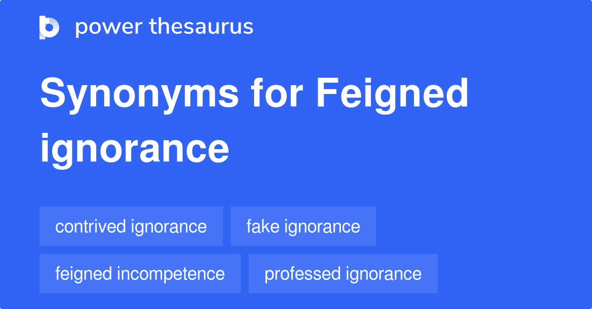 FEIGNED IGNORANCE Synonyms: 123 Similar Words & Phrases