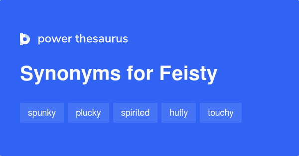 FEISTY Synonyms: 748 Similar Words & Phrases