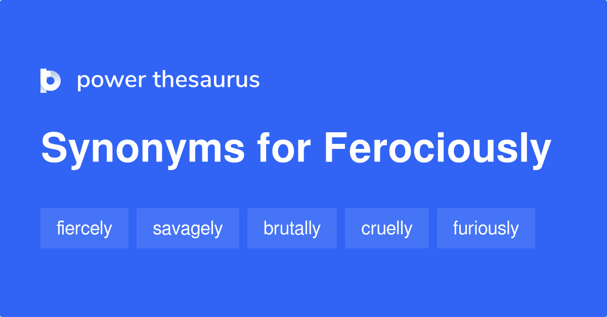 FEROCIOUSLY Synonyms: 385 Similar Words & Phrases