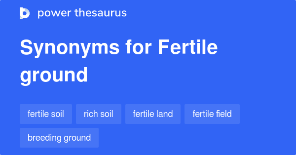 FERTILE GROUND Synonyms: 321 Similar Words & Phrases