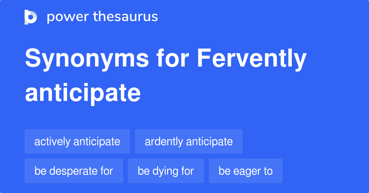 FERVENTLY ANTICIPATE Synonyms: 204 Similar Words & Phrases