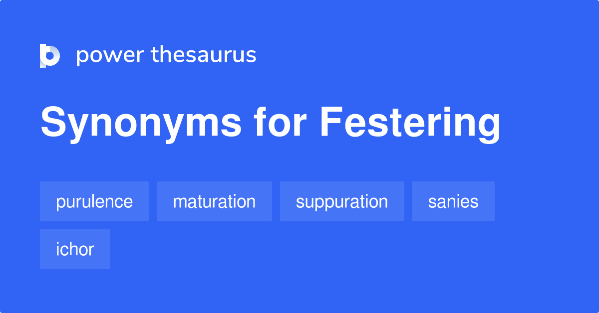 Festering synonyms - 617 Words and Phrases for Festering