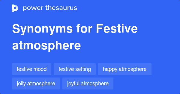 FESTIVE ATMOSPHERE Synonyms: 139 Similar Phrases
