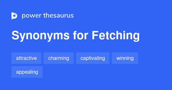 FETCHING Synonyms: 1 182 Similar Words & Phrases