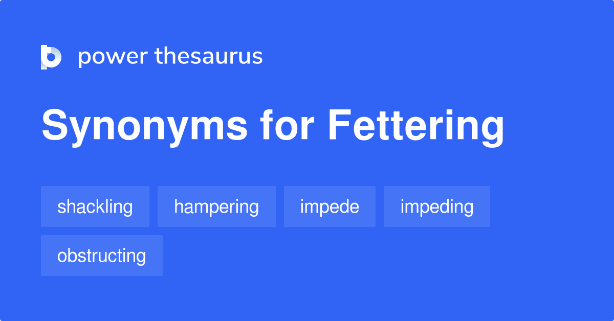 Fettering synonyms - 181 Words and Phrases for Fettering
