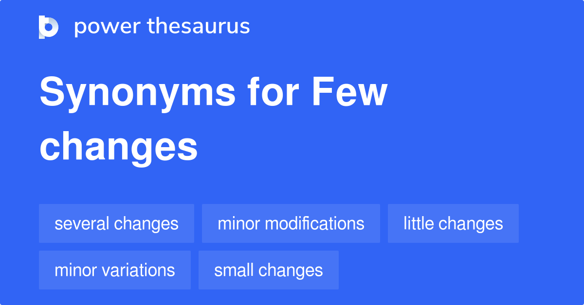 FEW CHANGES Synonyms: 118 Similar Phrases