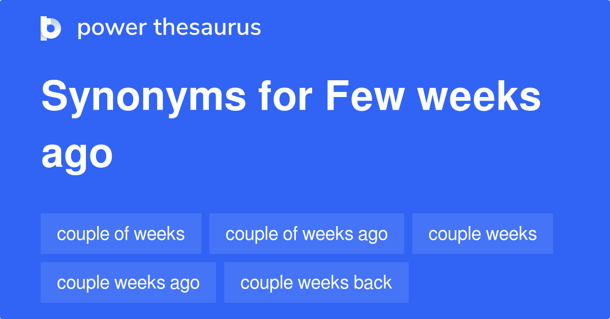 FEW WEEKS AGO Synonyms: 155 Similar Words & Phrases
