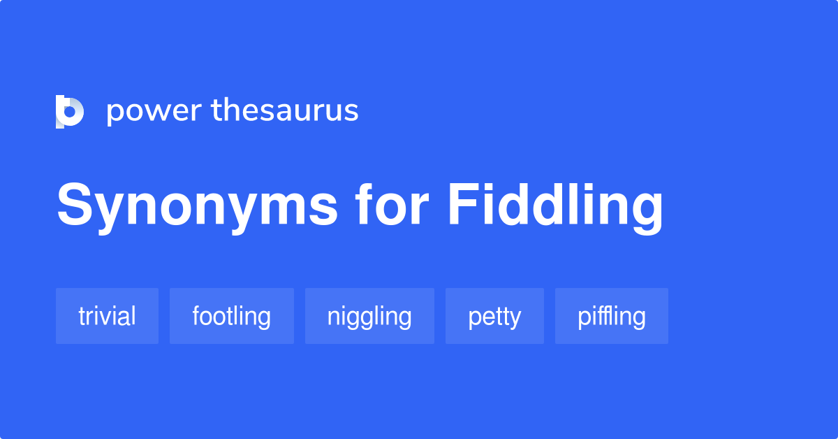 FIDDLING Synonyms: 523 Similar Words & Phrases