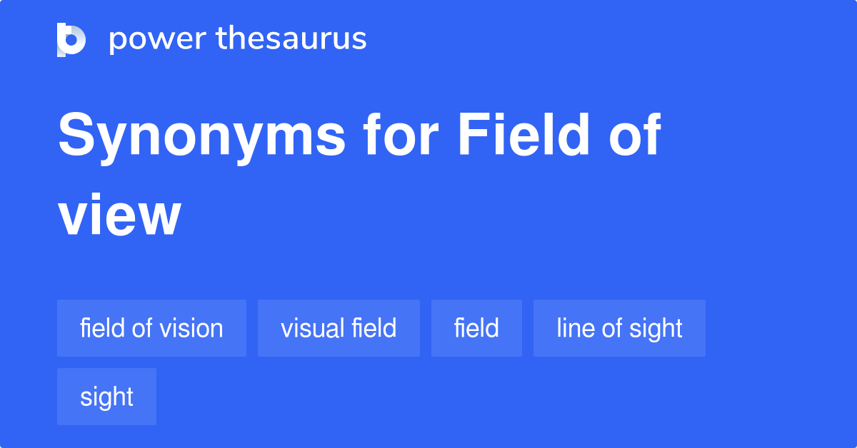 FIELD OF VIEW Synonyms: 220 Similar Words & Phrases