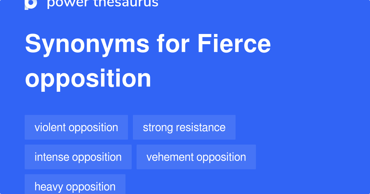 FIERCE OPPOSITION Synonyms: 150 Similar Words & Phrases