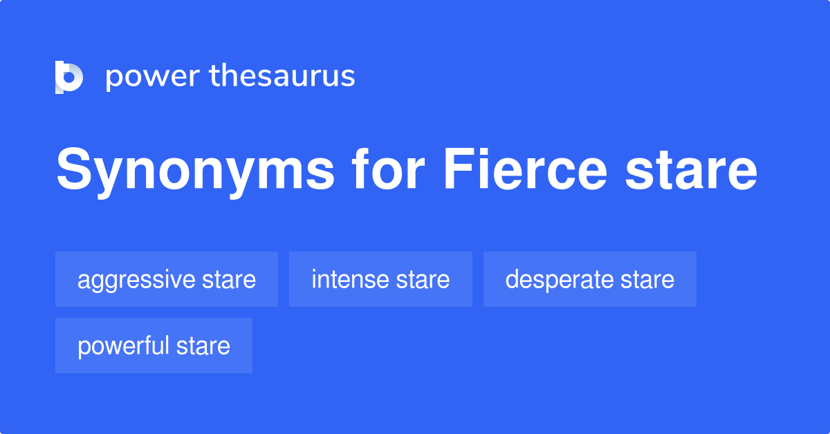 FIERCE STARE Synonyms: 33 Similar Phrases