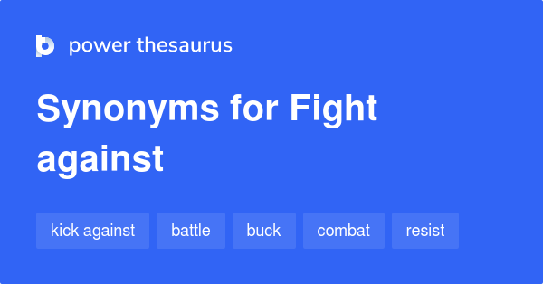 FIGHT AGAINST Synonyms: 537 Similar Words & Phrases