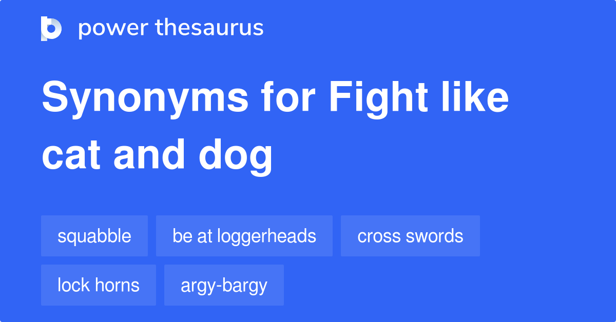 FIGHT LIKE CAT AND DOG Synonyms: 69 Similar Words & Phrases