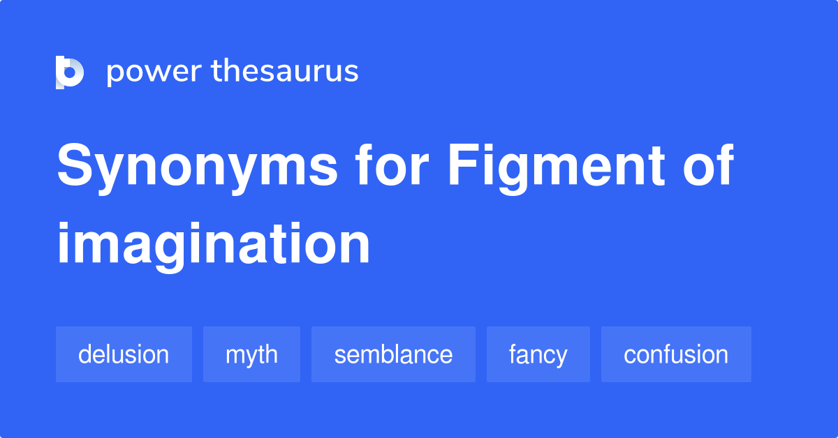 FIGMENT OF IMAGINATION Synonyms: 137 Similar Words & Phrases