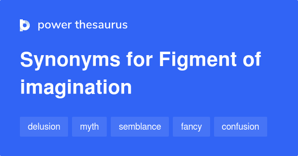 FIGMENT OF IMAGINATION Synonyms: 137 Similar Words & Phrases