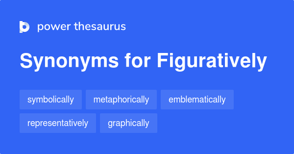 FIGURATIVELY Synonyms: 218 Similar Words & Phrases