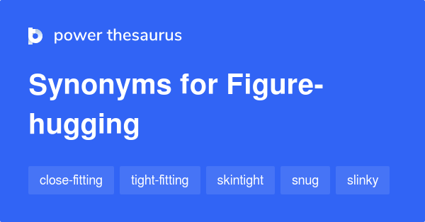 Figure-hugging synonyms - 143 Words and Phrases for Figure-hugging