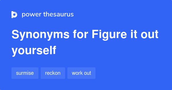 FIGURE IT OUT YOURSELF Synonyms: 30 Similar Words & Phrases