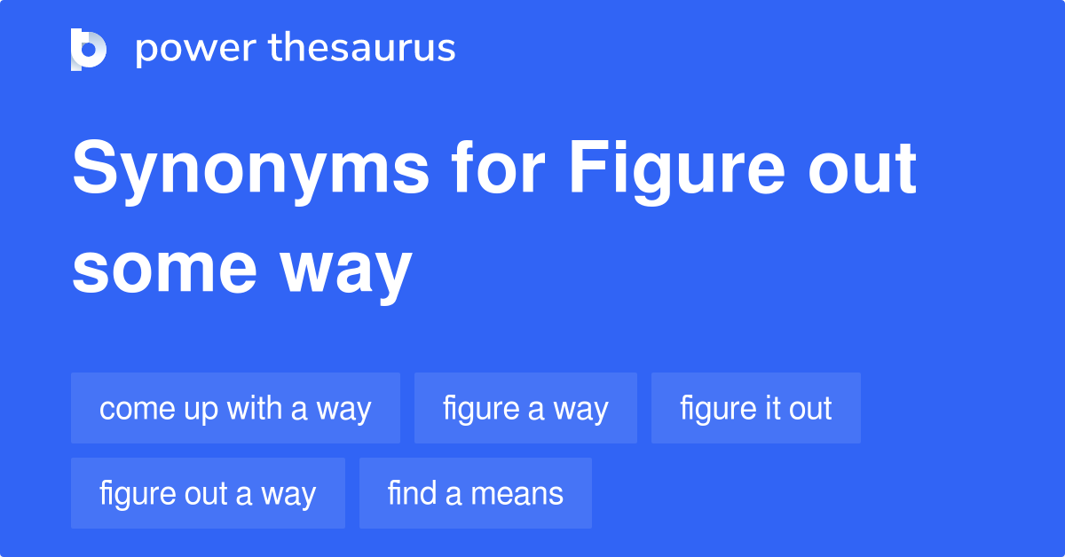 Figure Out Some Way synonyms - 47 Words and Phrases for Figure Out Some Way