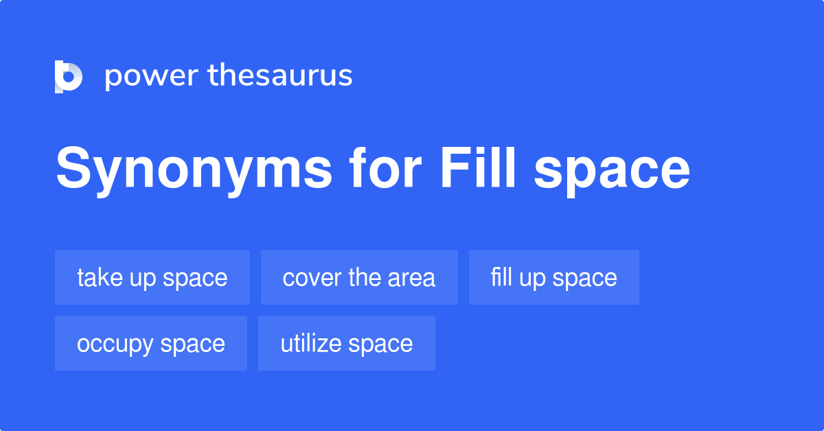 FILL SPACE Synonyms: 36 Similar Phrases