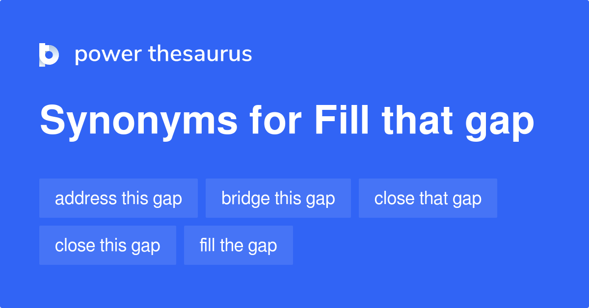 FILL THAT GAP Synonyms: 43 Similar Phrases