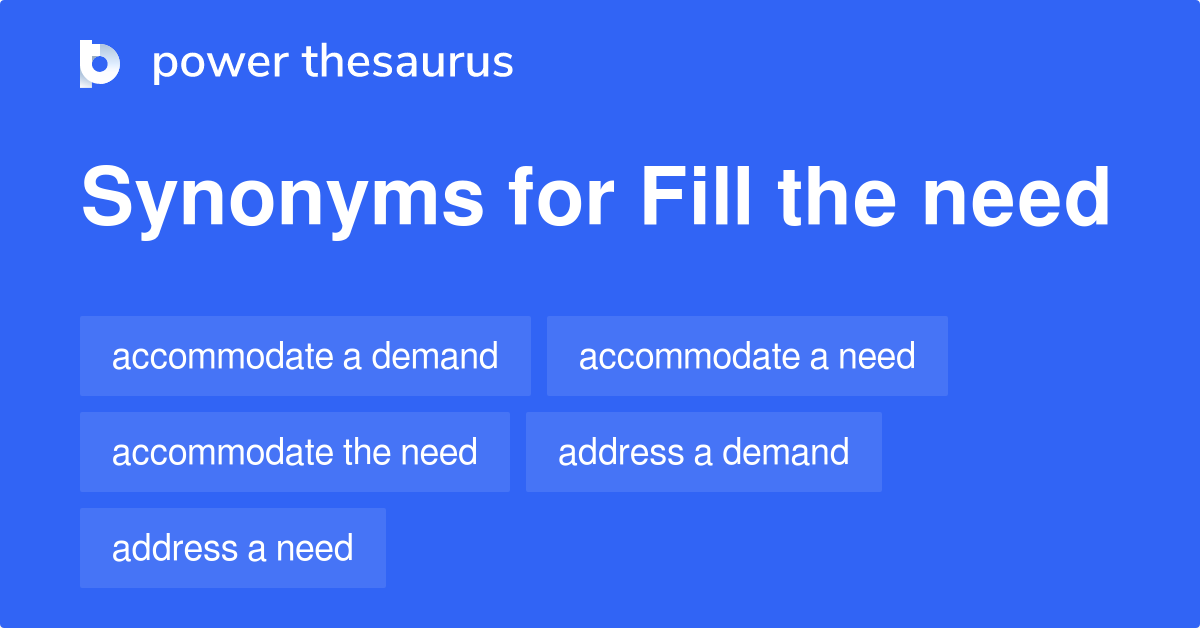 FILL THE NEED Synonyms: 69 Similar Phrases