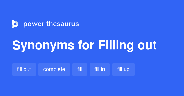 Filling Out synonyms - 244 Words and Phrases for Filling Out