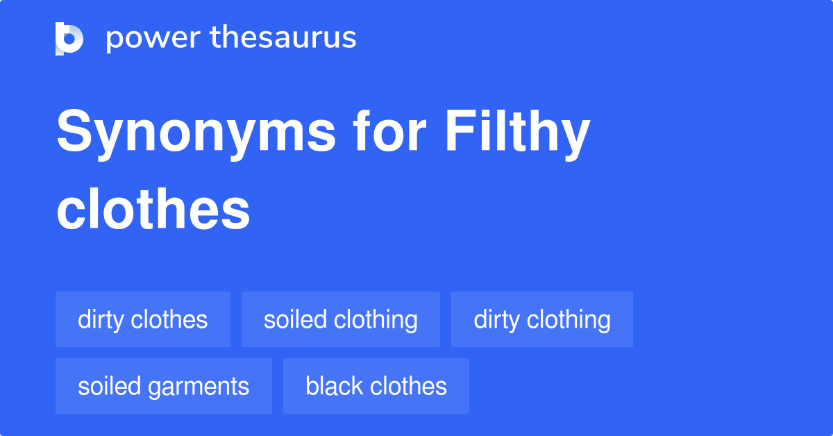 FILTHY CLOTHES Synonyms: 46 Similar Phrases