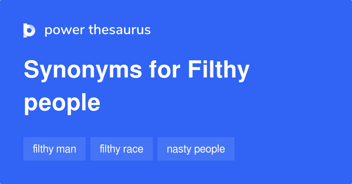 Filthy People synonyms - 16 Words and Phrases for Filthy People