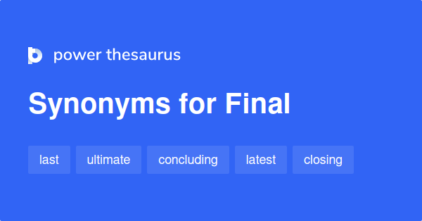 FINAL Synonyms: 1 674 Similar Words & Phrases