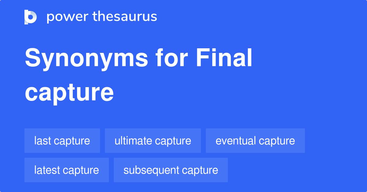 Final Capture synonyms - 11 Words and Phrases for Final Capture