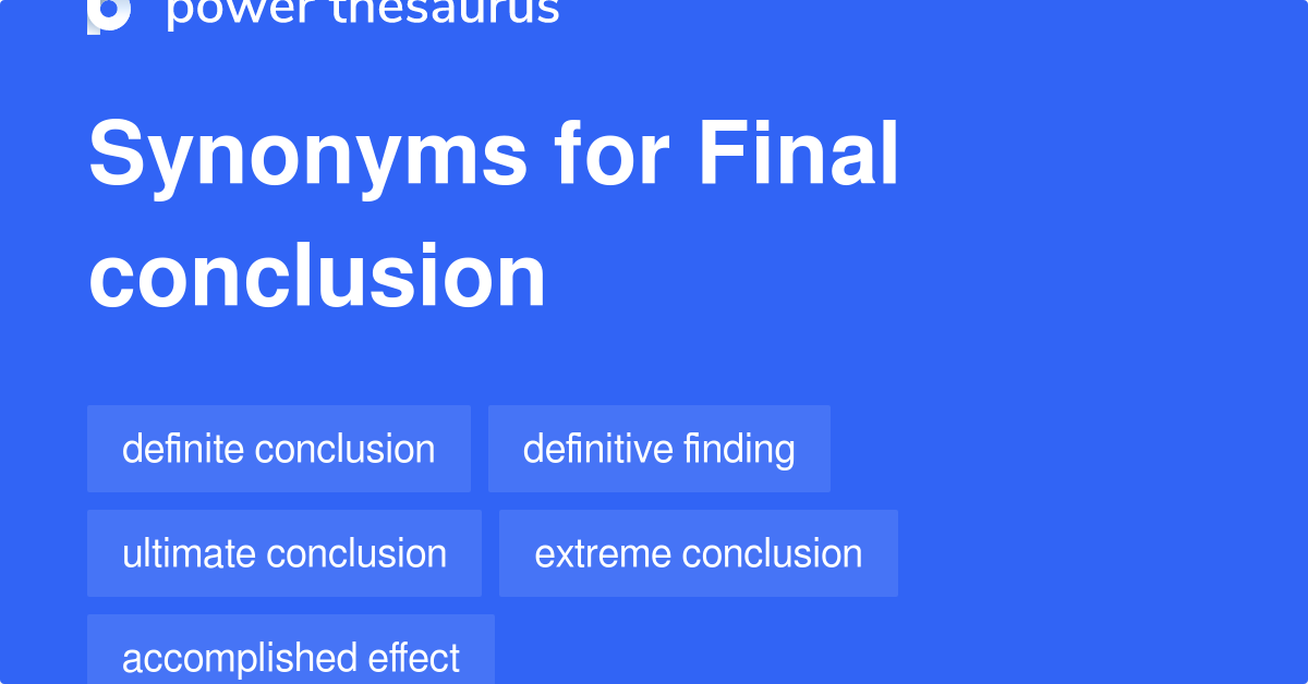 FINAL CONCLUSION Synonyms: 246 Similar Words & Phrases