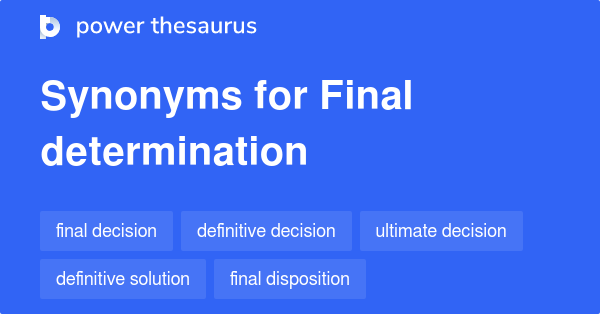 Final Determination synonyms - 337 Words and Phrases for Final ...